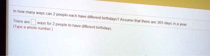 SOLVED: In how many ways can 2 people . each have different birthdays ...