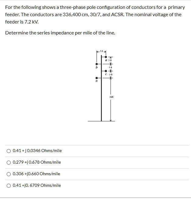 For the following shows a three-phase pole configuration of conductors for a primary feeder. The ...
