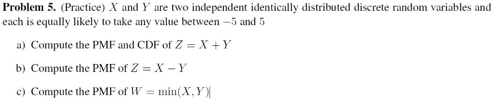 SOLVED: Problem 5. (Practice) X and Y are tWO independent identically distributed discrete ...