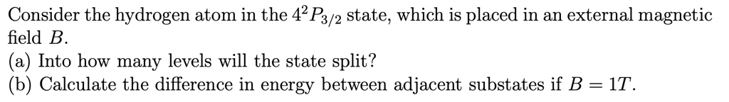 SOLVED: Consider the hydrogen atom in the 42 P3/2 = state, which is ...