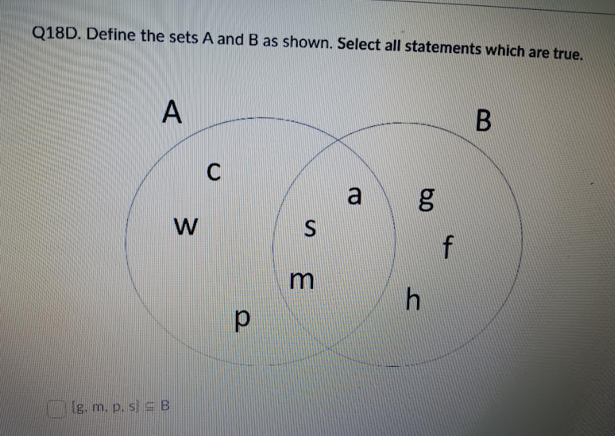Q18D. Define the sets A and B as shown. Select all statements which are true. f (g, m, p, s}≡ B