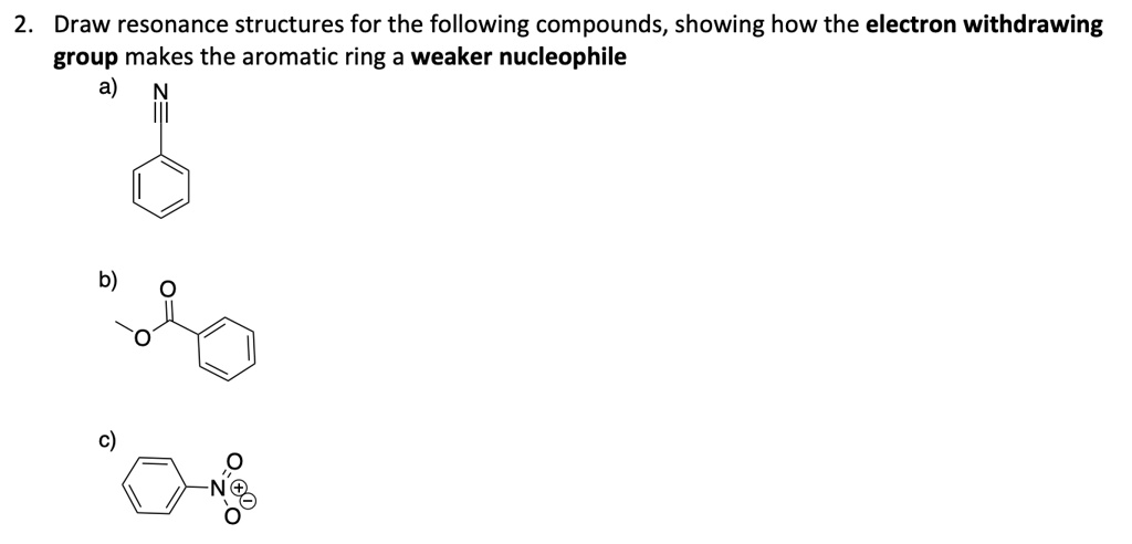 2. Draw resonance structures for the following compounds, showing how the electron withdrawing ...