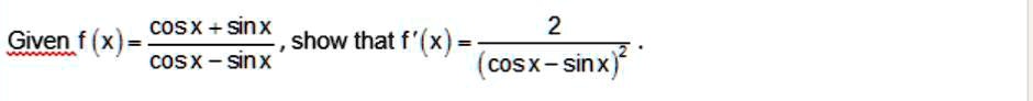 SOLVED: Given f(x) = cosx - sinx, show that f'(x) = cosx - sinx (cosx - sinx)