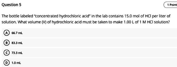 SOLVED: Question 5 The bottle labeled "concentrated hydrochloric acid" in the lab contains 15.0 ...