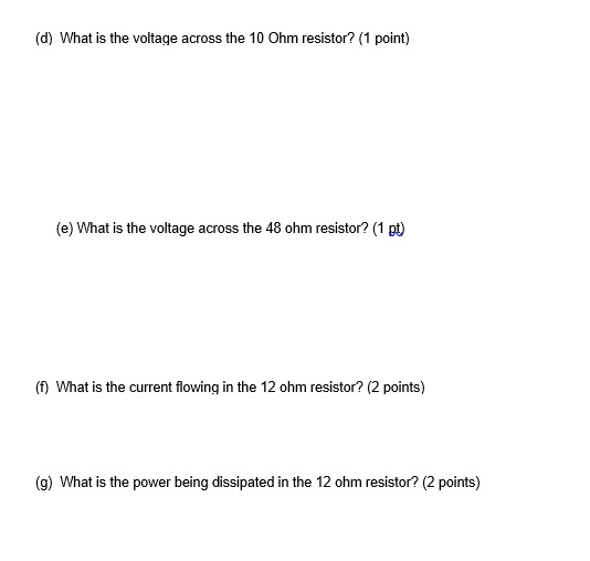 SOLVED: d) What is the voltage across the 10 Ohm resistor? (1 point) What is the voltage across ...