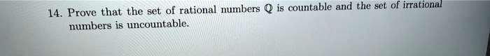 SOLVED: 14. Prove that the sel of rational numbers @ is countable and the set of irrational ...