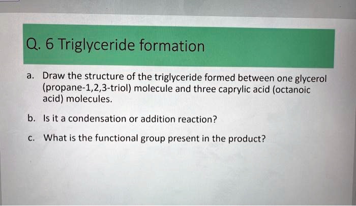 q 6 triglyceride formation draw the structure of the triglyceride ...