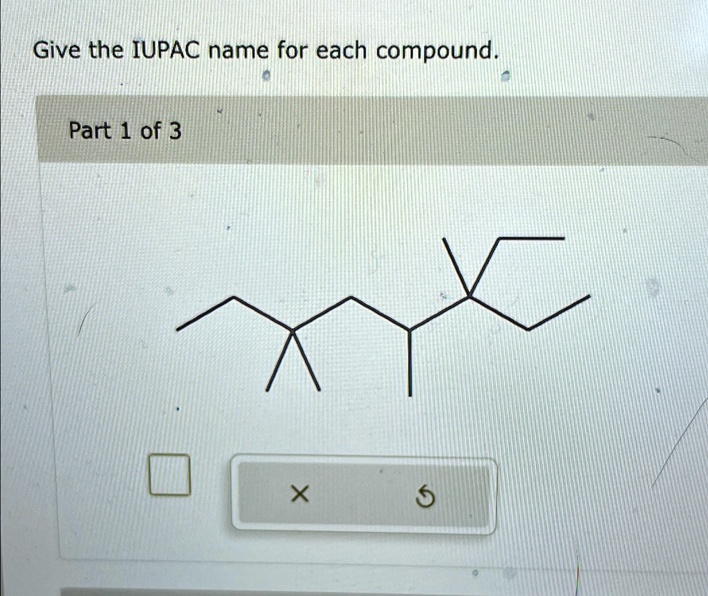 Part 1 of 3 Give the IUPAC name for each compound: 1. 2. 3. Part 1 of 3