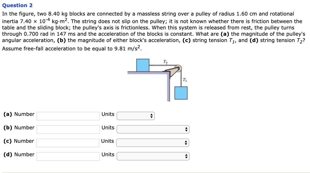 SOLVED: Question 2 In the figure, two 8.40 kg blocks are connected by a massless string over a ...