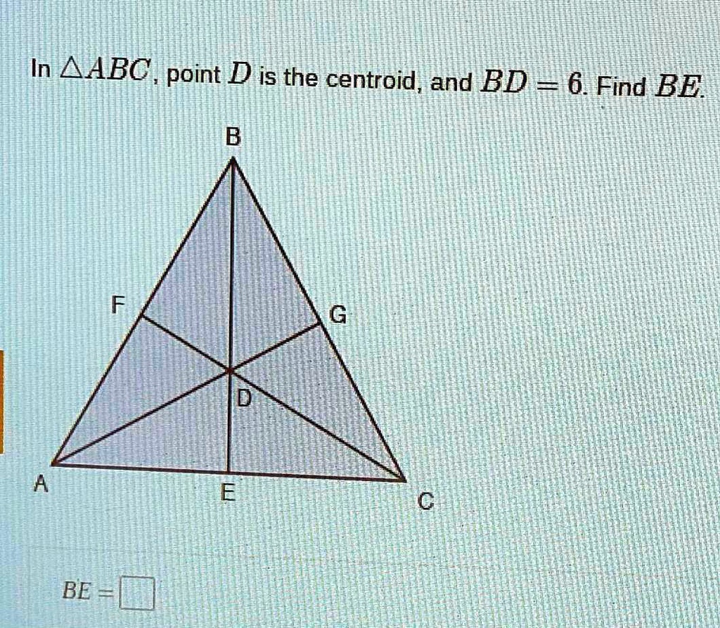 In ?ABC, point D is the centroid, and BD = 6. Find BE.