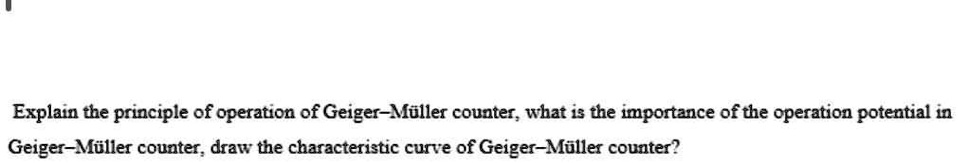 SOLVED: Explain the principle of operation of Geiger-MÃ¼ller counter ...