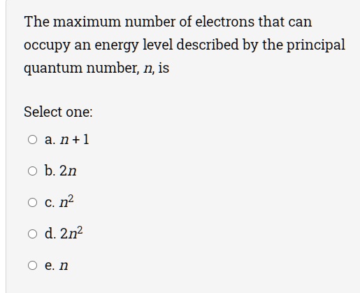 SOLVED: The maximum number of electrons that can occupy an energy level described by the ...