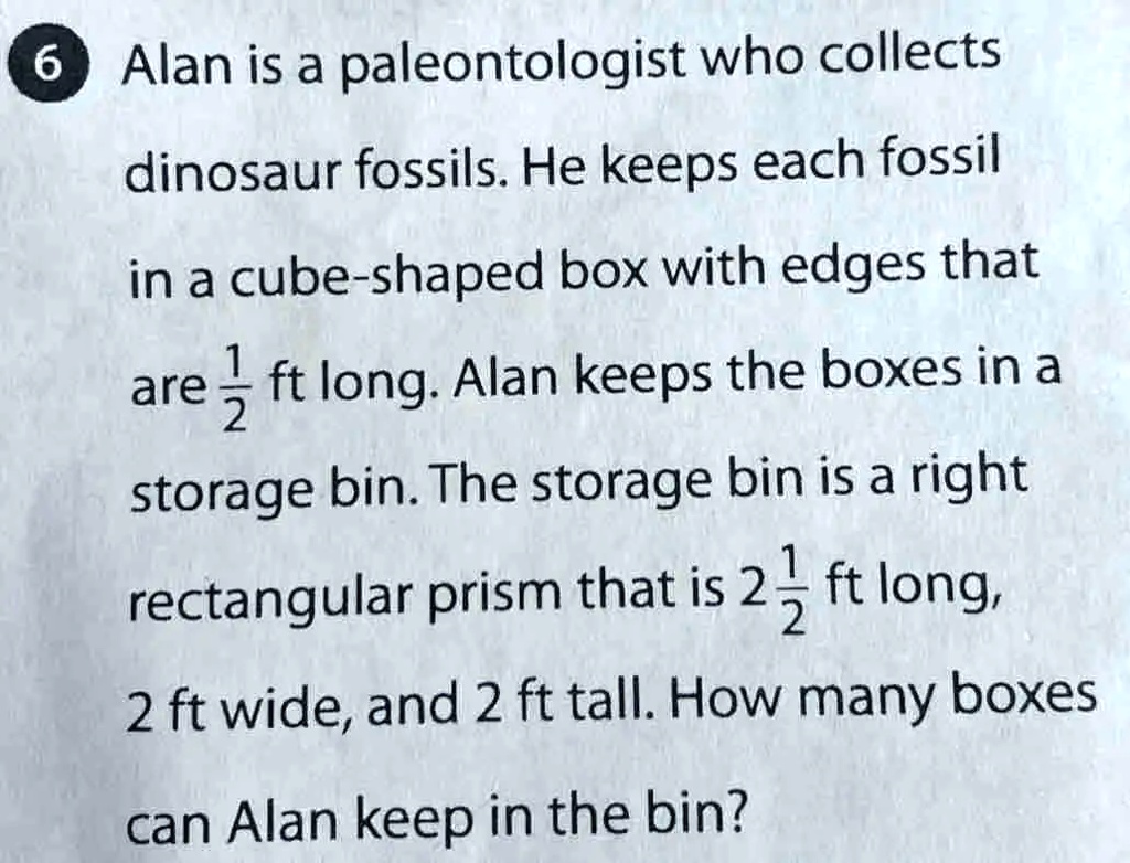 6 Alan is a paleontologist who collects dinosaur fossils. He keeps each ...