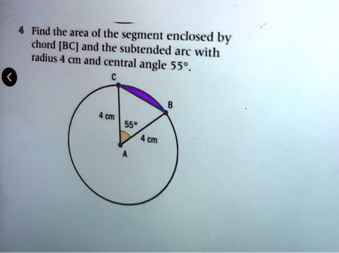 4 Find the area of the segment enclosed by chord [BC] and the subtended arc with radius 4 cm and ...