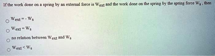 SOLVED: If the work done on spring by an external force Wext and the ...