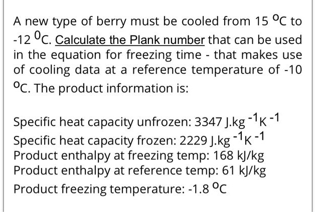A new type of berry must be cooled from 15 °C to -12 °C. Calculate the ...