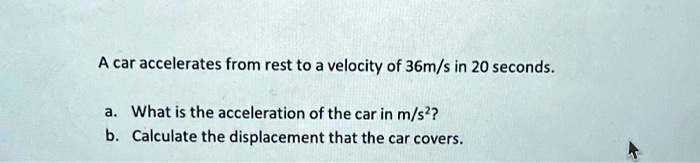 SOLVED: A car accelerates from rest to a velocity of 36 m/s in 20 ...