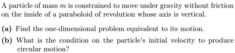 A particle of mass m is constrained to move under gravity without friction on the inside of a ...