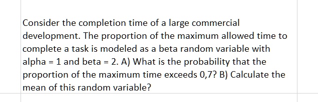 SOLVED: Consider the completion time of a large commercial development. The proportion of the ...