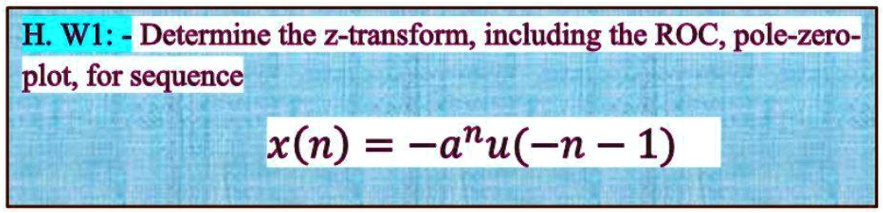 SOLVED: H.W1: Determine the z-transform, including the ROC, pole-zero plot, for sequence x(n ...