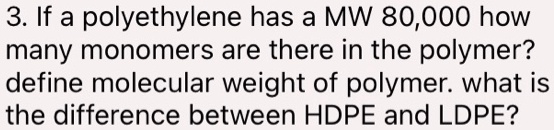 SOLVED: 3. If a polyethylene has a MW 80,000 how many monomers are ...