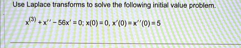 SOLVED: Use Laplace transforms to solve the following initial value problem. x^((3))+x^(”)-56x ...