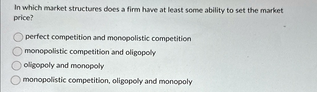 SOLVED: In which market structures does a firm have at least some ...
