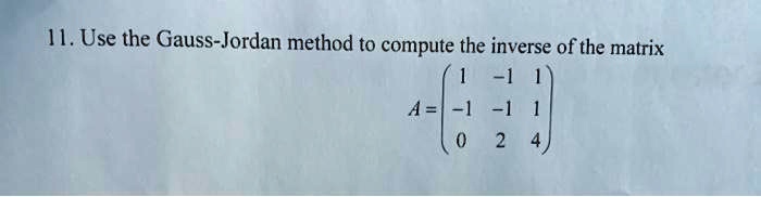 SOLVED: 1L. Use the Gauss-Jordan method to compute the inverse of the ...