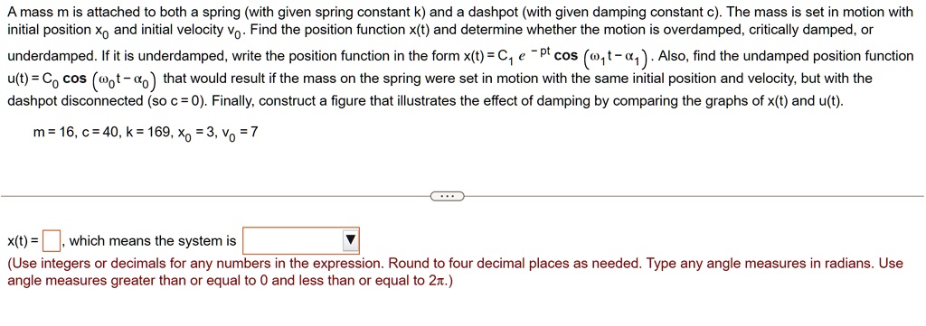 SOLVED: A mass m is attached to both a spring (with given spring constant k) and a dashpot (with ...