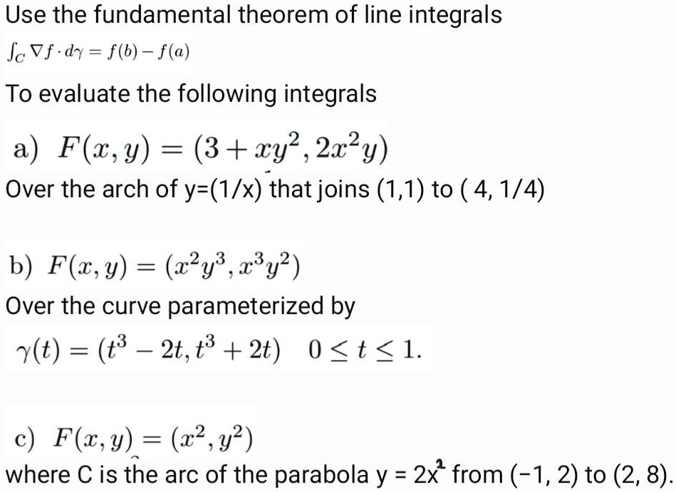 SOLVED: Use the fundamental theorem of line integrals ∫C F⋅dr = f(b) - f(a) To evaluate the ...