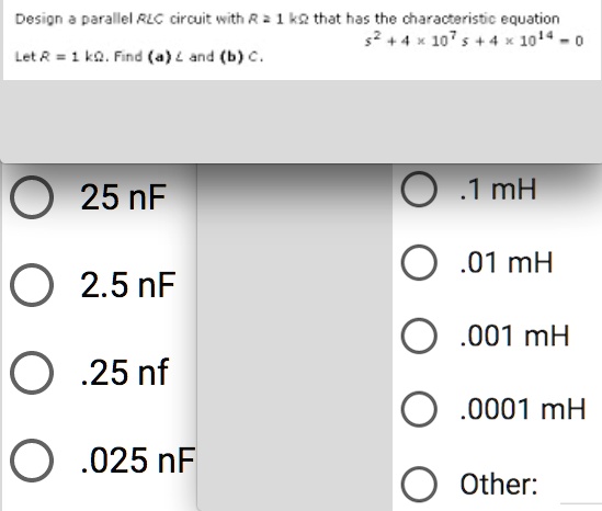 Design a parallel RLC circuit with R = 1 k? that has the characteristic ...