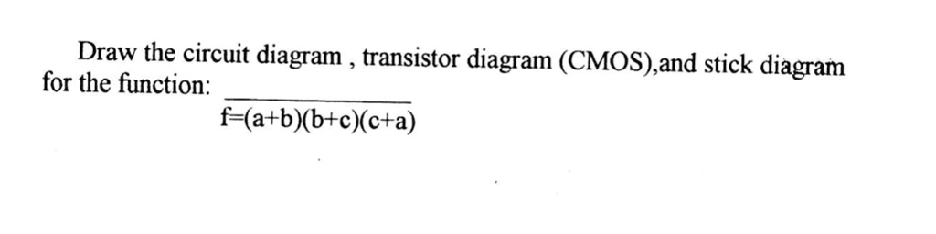 SOLVED: Draw the circuit diagram, transistor diagram (CMOS), and stick ...