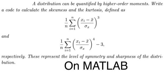 SOLVED: A distribution can be quantified by higher-order moments. Write a code to calculate the ...
