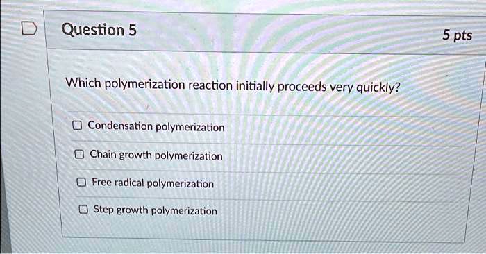 SOLVED: Question 5 5 pts Which polymerization reaction initially ...