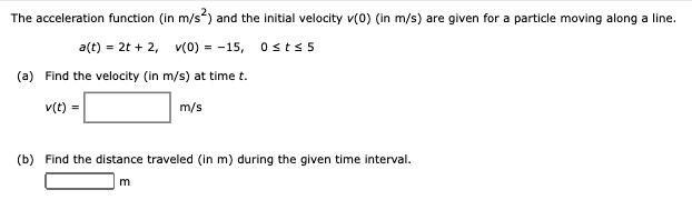 SOLVED: The acceleration function (in m/s^2) and the initial velocity v(0) (in m/s) are given ...