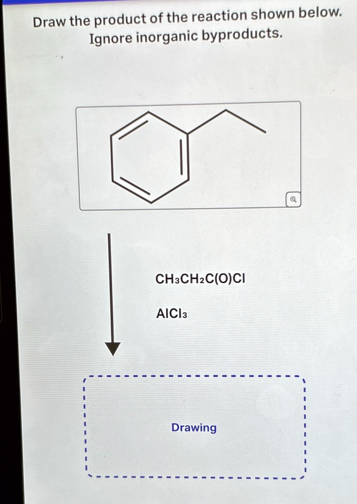 Draw the product of the reaction shown below. Ignore inorganic byproducts. CH3CH2C(O)CI AICI3 ...