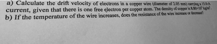 a) Calculate the drift velocity of electrons in a copper wire (diameter ...