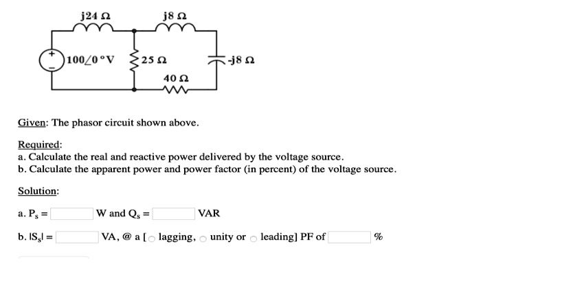 SOLVED: 25 T-18 40 W Given: The phasor circuit shown above Required: a. Calculate the real and ...