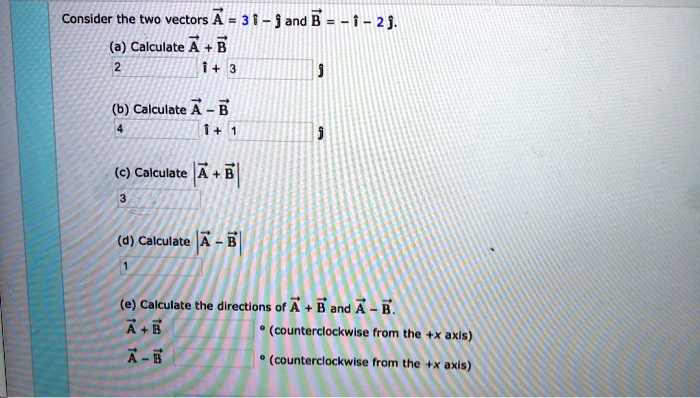 SOLVED: Consider the two vectors A = 3i + 2j and B = 4i + 3j. a ...