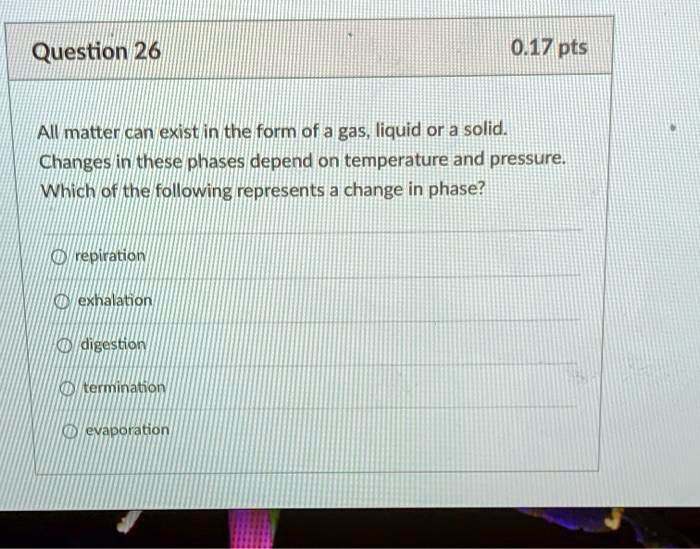 SOLVED: Question 26 0.17 pts All matterican exist in the form of a gas ... SOLVED: Question 26 0.17 pts All matterican exist in the form of a gas ...
