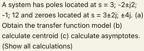 SOLVED: A system has poles located at s = 3, -2j2, -1, and 12, and zeroes located at s = 32j and ...