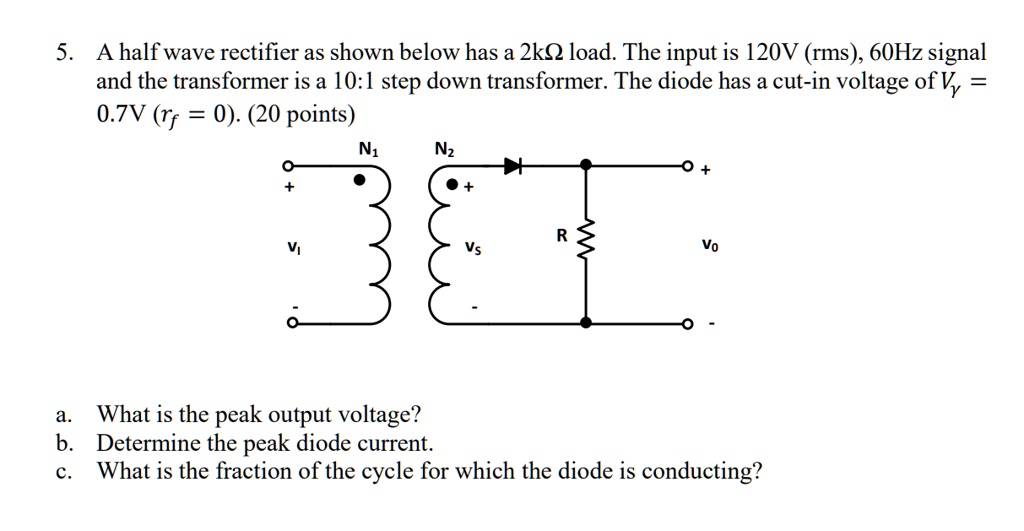 5. A half wave rectifier as shown below has a 2kΩload. The input is 120V (rms), 60Hz signal and ...