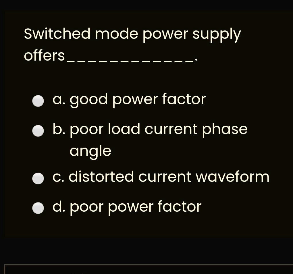 Solved Switched Mode Power Supply Offers A Good Power Factor B Poor