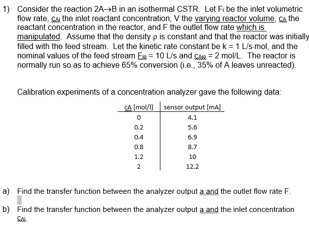 1) Consider the reaction 2A?B in an isothermal CSTR. Let Fi be the inlet volumetric flow rate ...