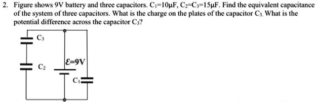 Figure shows 9V battery and three capacitors C=10pF, C2=15uF. Find the ...