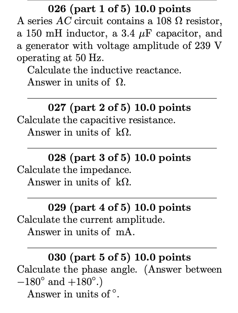 026 (part 1 of 5) 10.0 points A series AC circuit contains a 108 ...