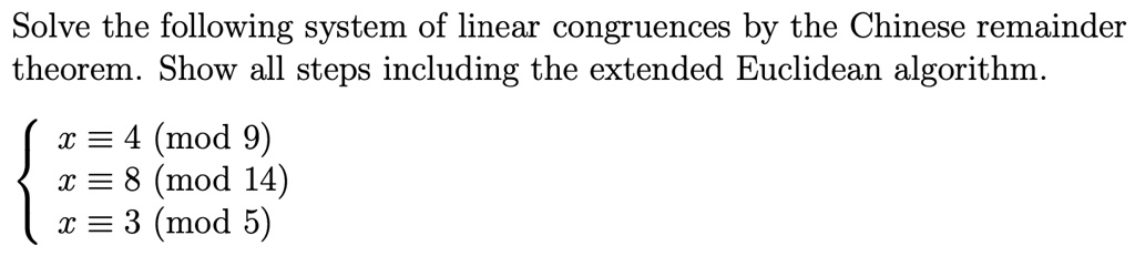 SOLVED: Solve the following system of linear congruences by the Chinese remainder theorem Show ...