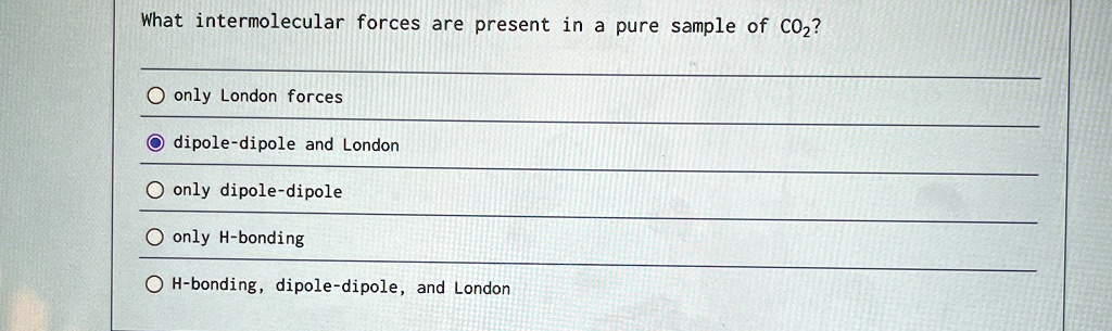 what intermolecular forces are present in a pure sample of co2 only ...