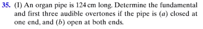 SOLVED: 35. (I) An organ pipe is 124 cm long Determine the fundamental and first three audible ...