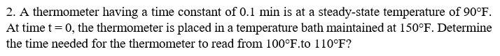 2. A thermometer having a time constant of 0.1 min is at a steady-state ...